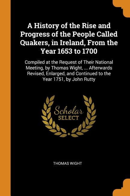 A History of the Rise and Progress of the People Called Quakers, in ...