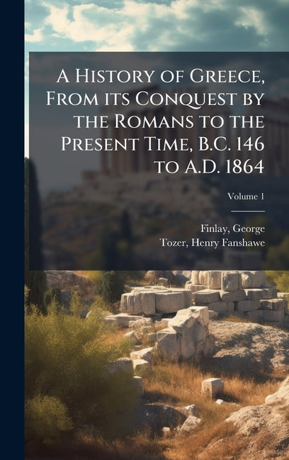 A History of Greece, From its Conquest by the Romans to the Present ...