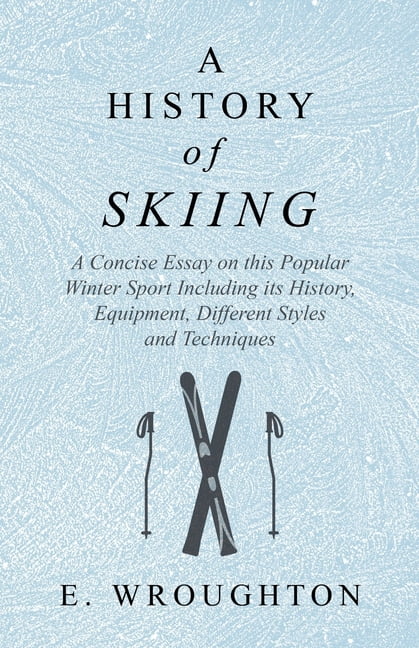 A History of Skiing - A Concise Essay on this Popular Winter Sport ...