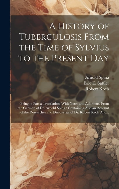 A History of Tuberculosis From the Time of Sylvius to the Present Day ...