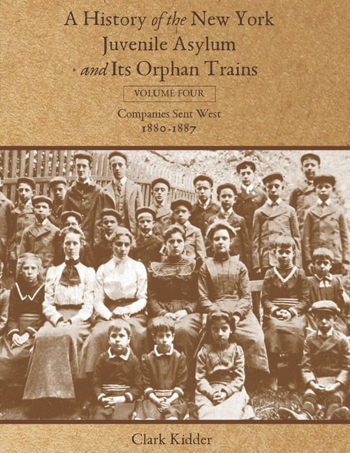 A History of the New York Juvenile Asylum and Its Orphan Trains: Volume ...