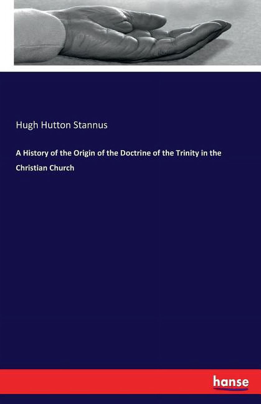 A History of the Origin of the Doctrine of the Trinity in the Christian ...