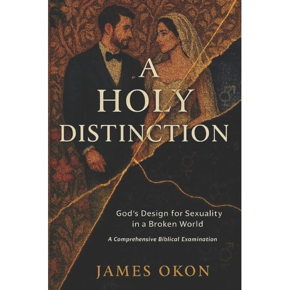 A Holy Distinction: God's Design for Sexuality in a Broken World ...