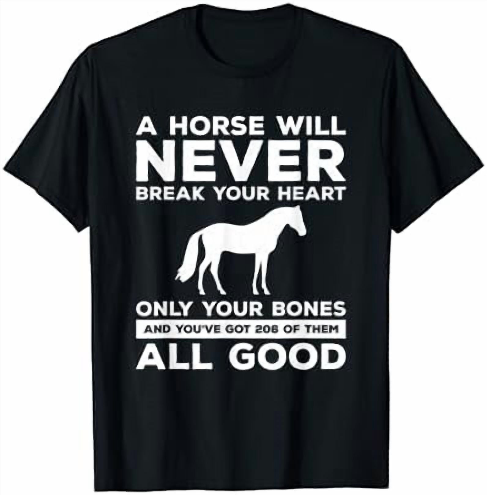 A Horse Will Never Break Your Heart Only Your Bones T-Shirt - Walmart.com
