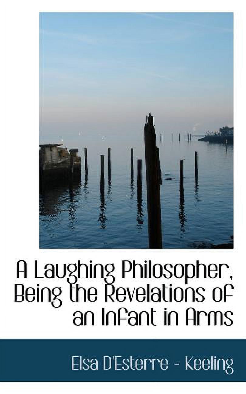 A Laughing Philosopher : Being the Revelations of an Infant in Arms ...