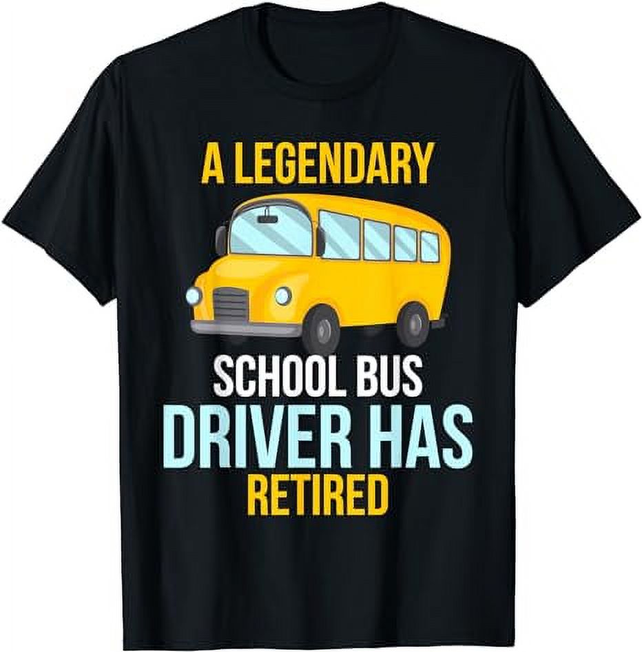 A Legendary School Bus Driver Has Retired Retirement Gift T-Shirt ...