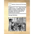 A Letter to T----- P---, Esq; From the Author of Siris. Containing Some ...
