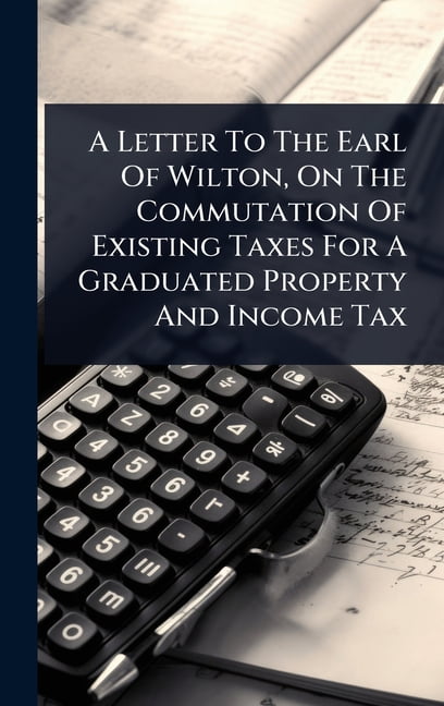 A Letter To The Earl Of Wilton, On The Commutation Of Existing Taxes ...