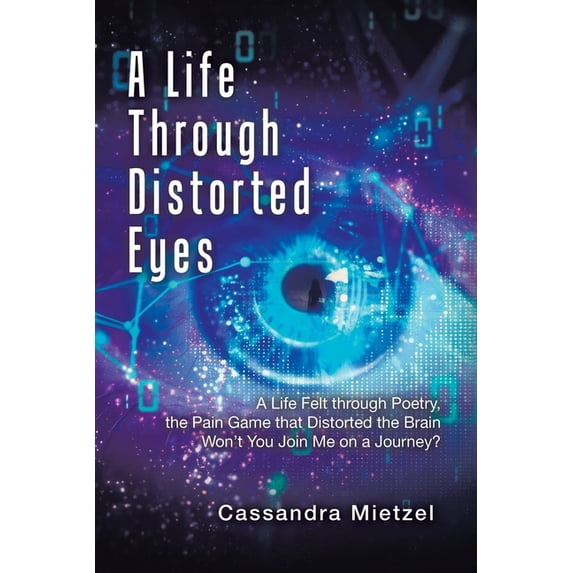 A Life Through Distorted Eyes: A Life Felt through Poetry, the Pain ...