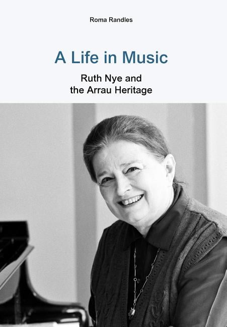 A Life in Music Ruth Nye and the Arrau Heritage (Hardcover) - Walmart.com
