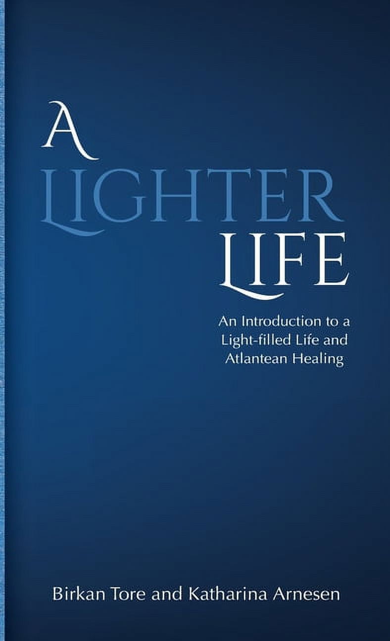 A Lighter Life: An Introduction to a Light-filled Life and Atlantean ...