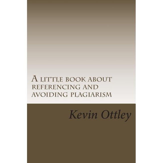 A Little Book about Referencing and Avoiding Plagiarism : (very Useful ...