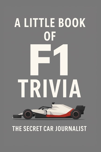 A Little Book of F1 Trivia: 50 Tales of Formula 1 Mayhem, Magic and ...