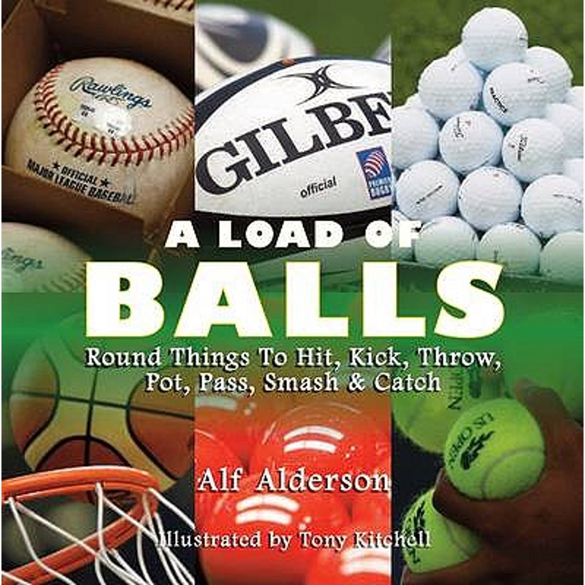 A Load of Balls : Round Things to Hit, Kick, Throw, Pot, Pass, Smash ...