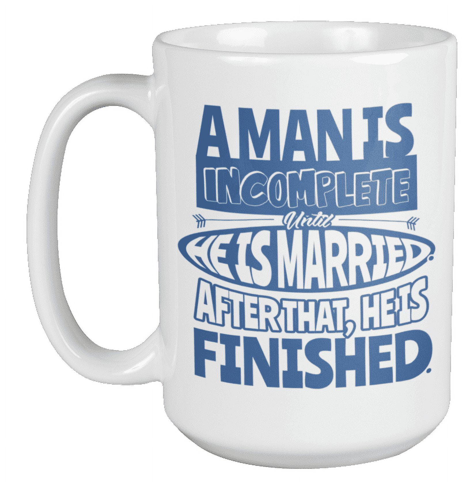 A Man Is Incomplete Until He Is Married, After That He Is Finished ...