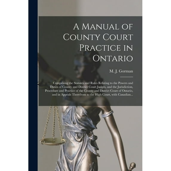 A Manual of County Court Practice in Ontario [microform] : Comprising ...