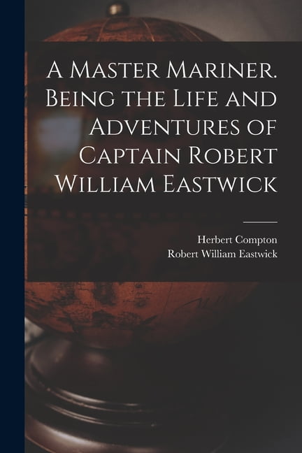 A Master Mariner. Being the Life and Adventures of Captain Robert ...