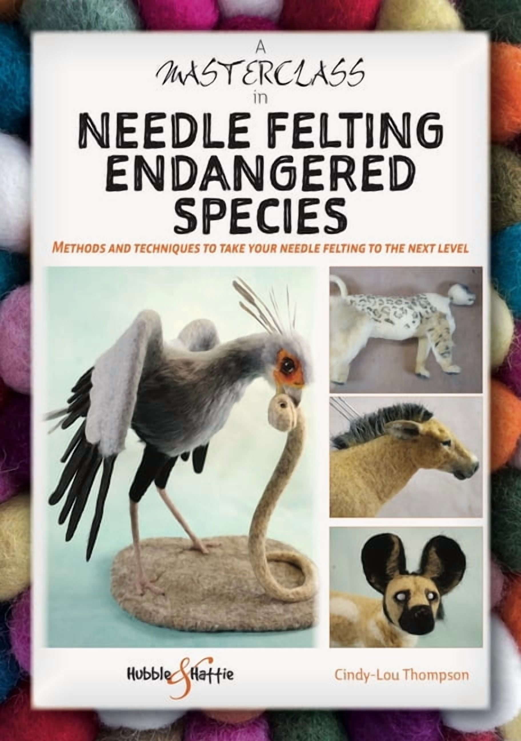 A Masterclass in Needle Felting Endangered Species: Methods and ...