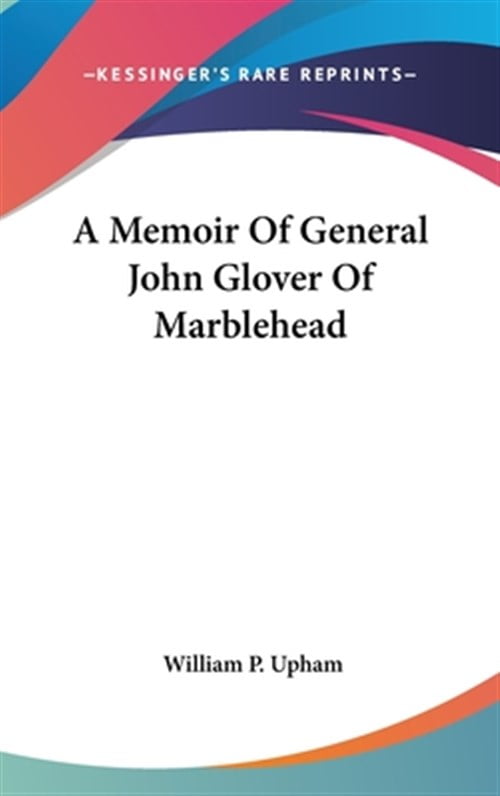 Pre-Owned A Memoir Of General John Glover Of Marblehead (Hardcover) by William P Upham - Walmart.com