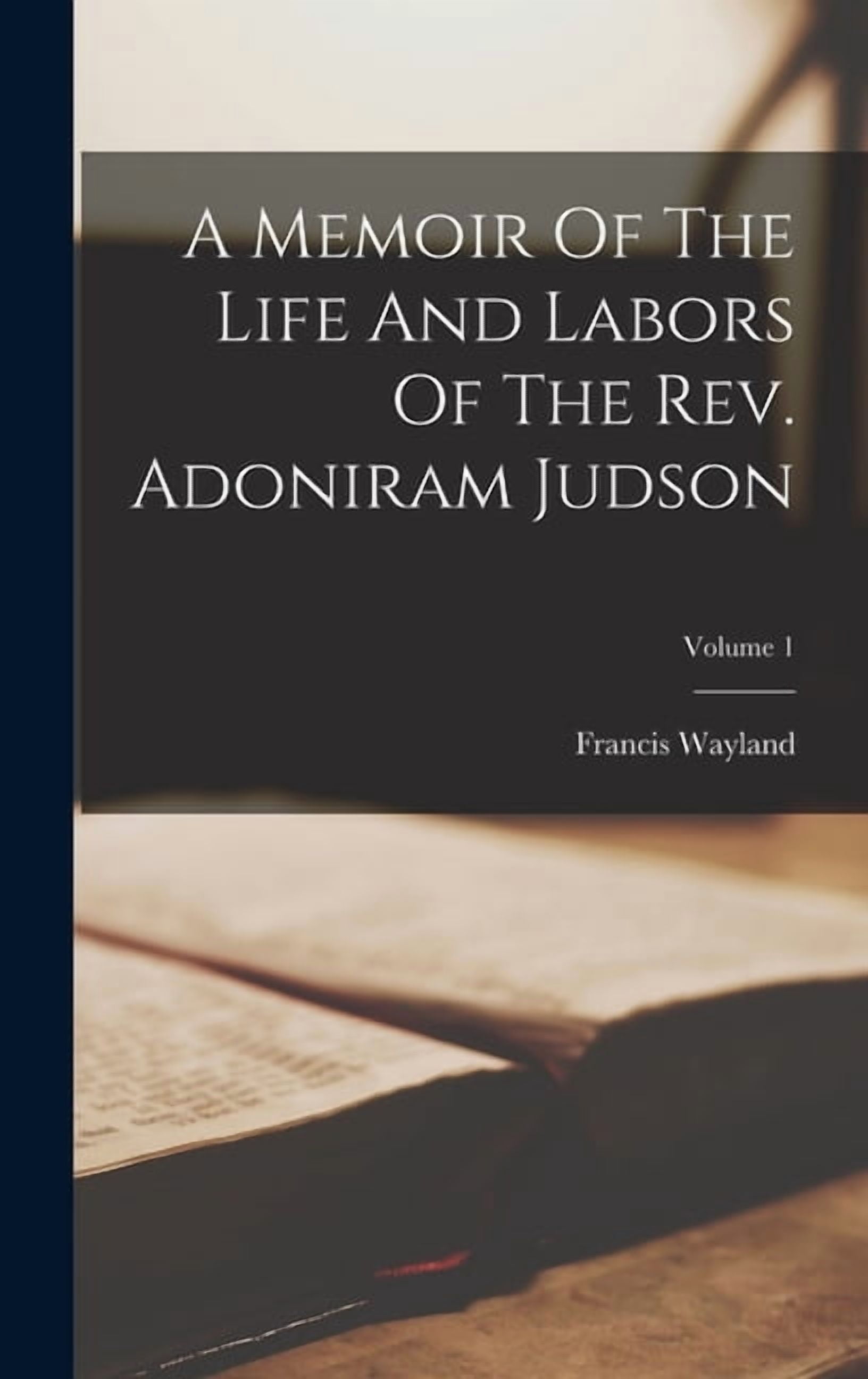 A Memoir Of The Life And Labors Of The Rev. Adoniram Judson; Volume 1 ...