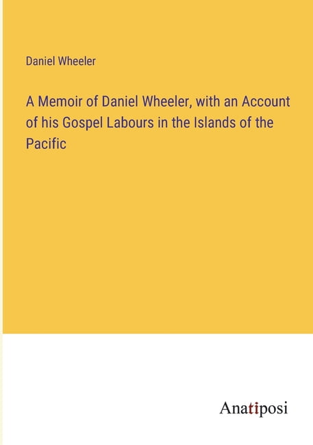 A Memoir of Daniel Wheeler, with an Account of his Gospel Labours in ...