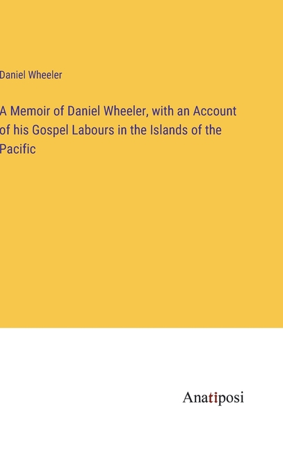 A Memoir of Daniel Wheeler, with an Account of his Gospel Labours in ...