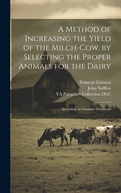 A Method of Increasing the Yield of the Milch-cow, by Selecting the ...