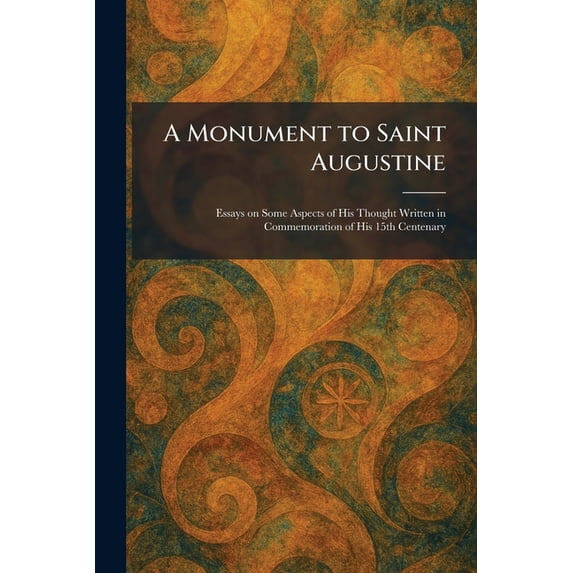 A Monument to Saint Augustine: Essays on Some Aspects of His Thought ...