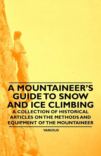 A Mountaineer's Guide to Snow and Ice Climbing - A Collection of ...