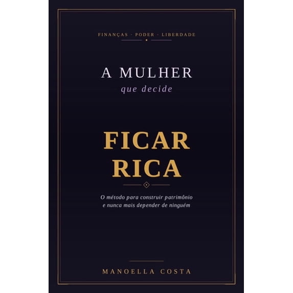 A Mulher que Decide Ficar Rica: O MÃ©todo para Construir PatrimÃ´nio e ...