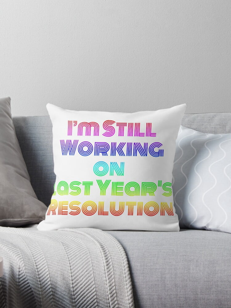 A NEW I'M STILL WORKING ON LAST YEAR'S RESOLUTION Pillow Covers ...