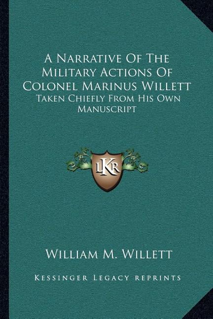 A Narrative Of The Military Actions Of Colonel Marinus Willett : Taken ...