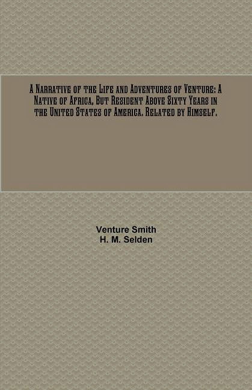 A Narrative of the Life and Adventures of Venture: A Native of Africa ...