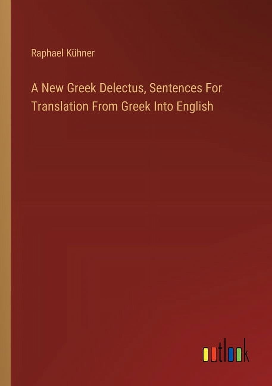 A New Greek Delectus, Sentences For Translation From Greek Into English ...