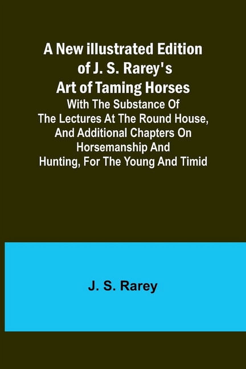 A New Illustrated Edition of J. S. Rarey's Art of Taming Horses; With ...