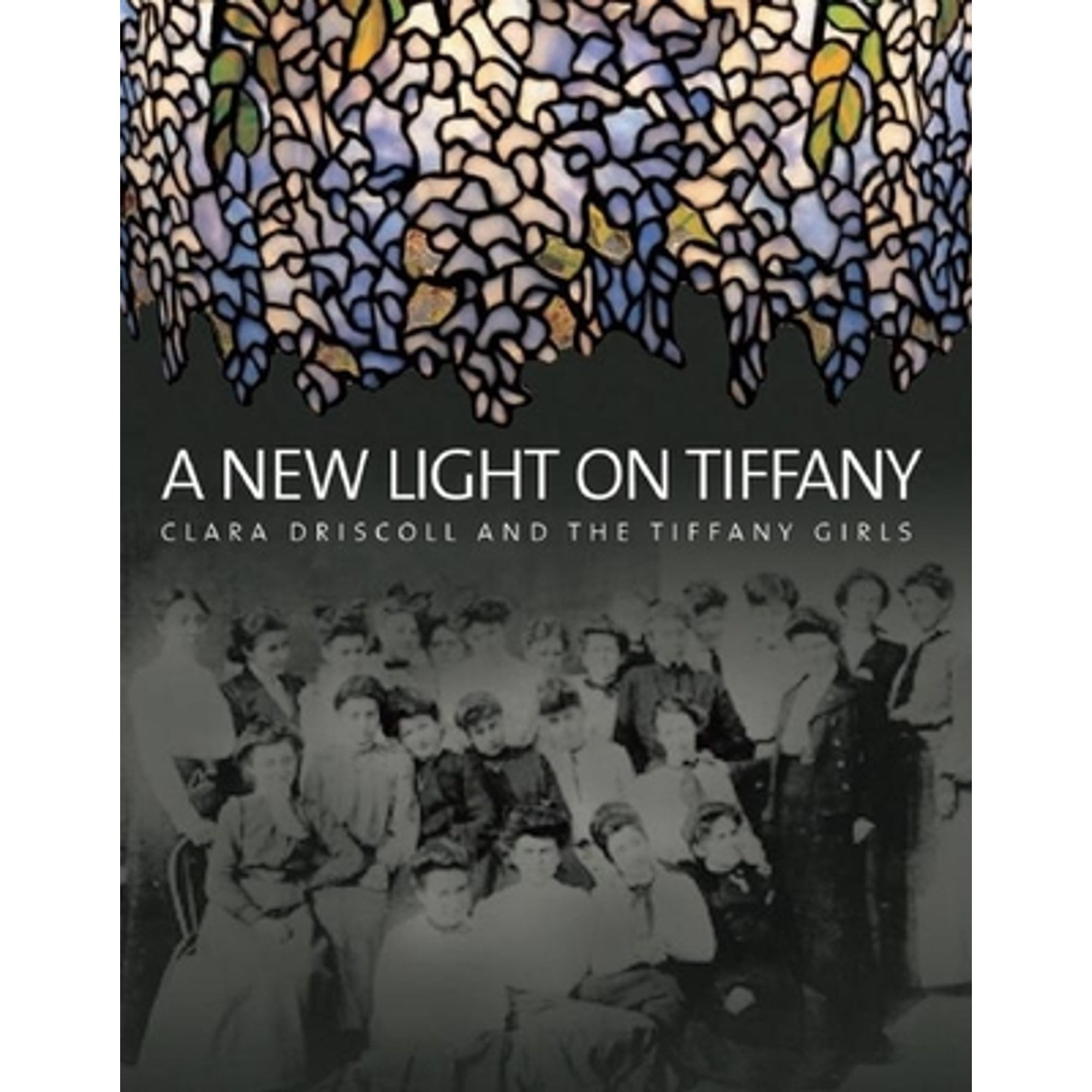 Pre-Owned A New Light on Tiffany: Clara Driscoll and the Tiffany Girls ...