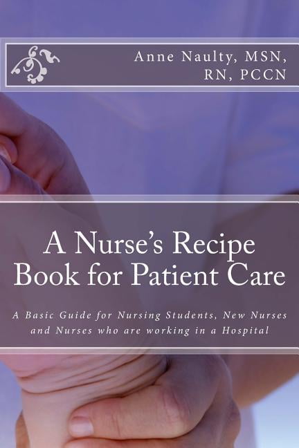 A Nurse's Recipe Book for Patient Care: A Basic Guide for Nursing ...