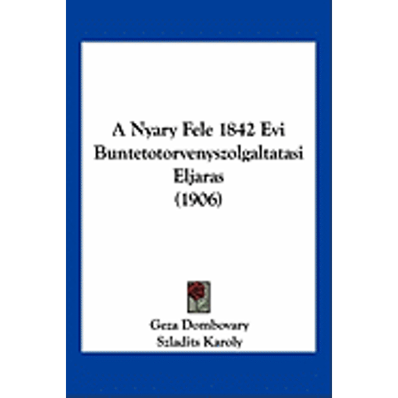 A Nyary Fele 1842 Evi Buntetotorvenyszolgaltatasi Eljaras (1906 ...