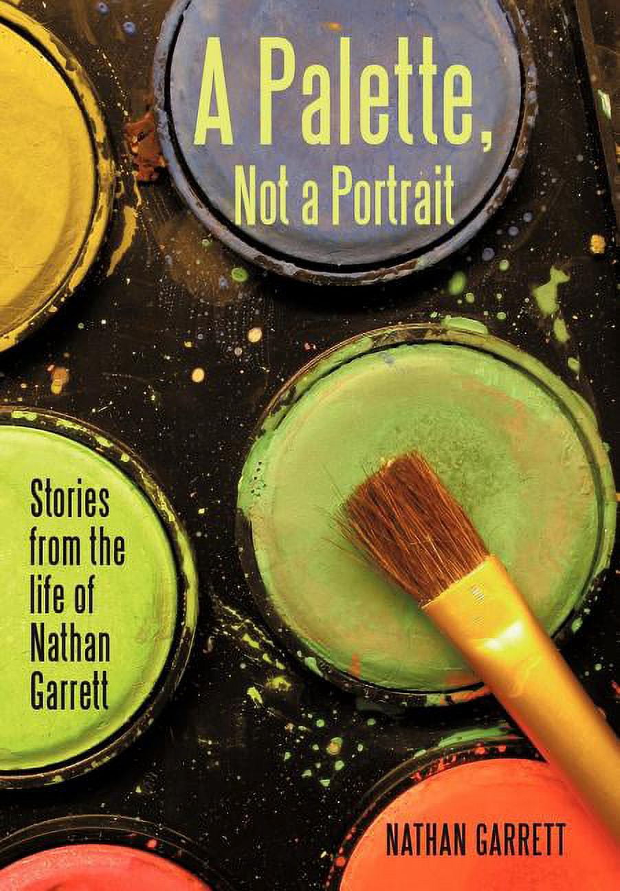 A Palette, Not a Portrait : Stories from the Life of Nathan Garrett ...