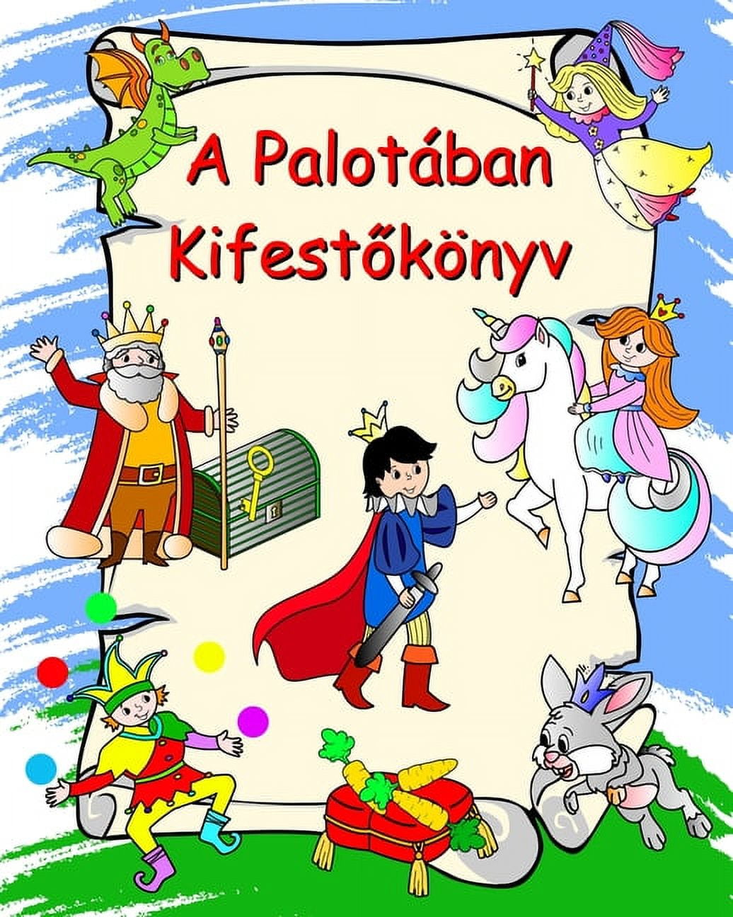 A Palotában Kifestőkönyv: Hercegnők, lovagok, unikornisok, sárkányok, színező gyerekeknek 3 é ...