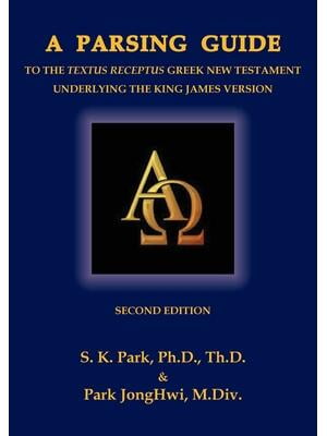 A Parsing Guide to the Textus Receptus Underlying the King James Bible ...