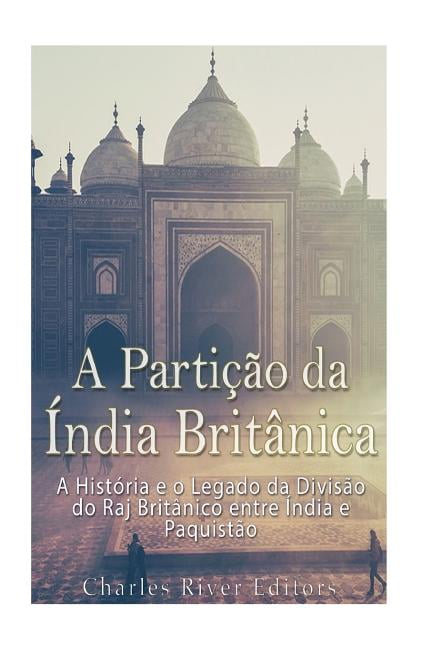 A Parti??o Da ?ndia Brit?nica : A Hist?ria E O Legado Da Divis?o Do Raj ...