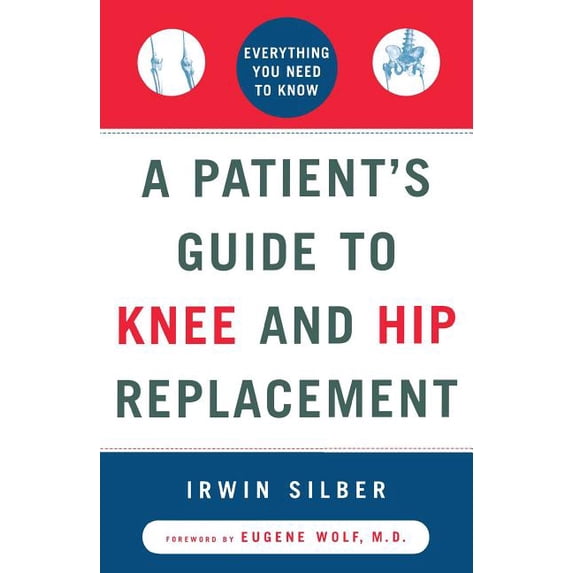 A Patient's Guide to Knee and Hip Replacement: Everything You Need to ...