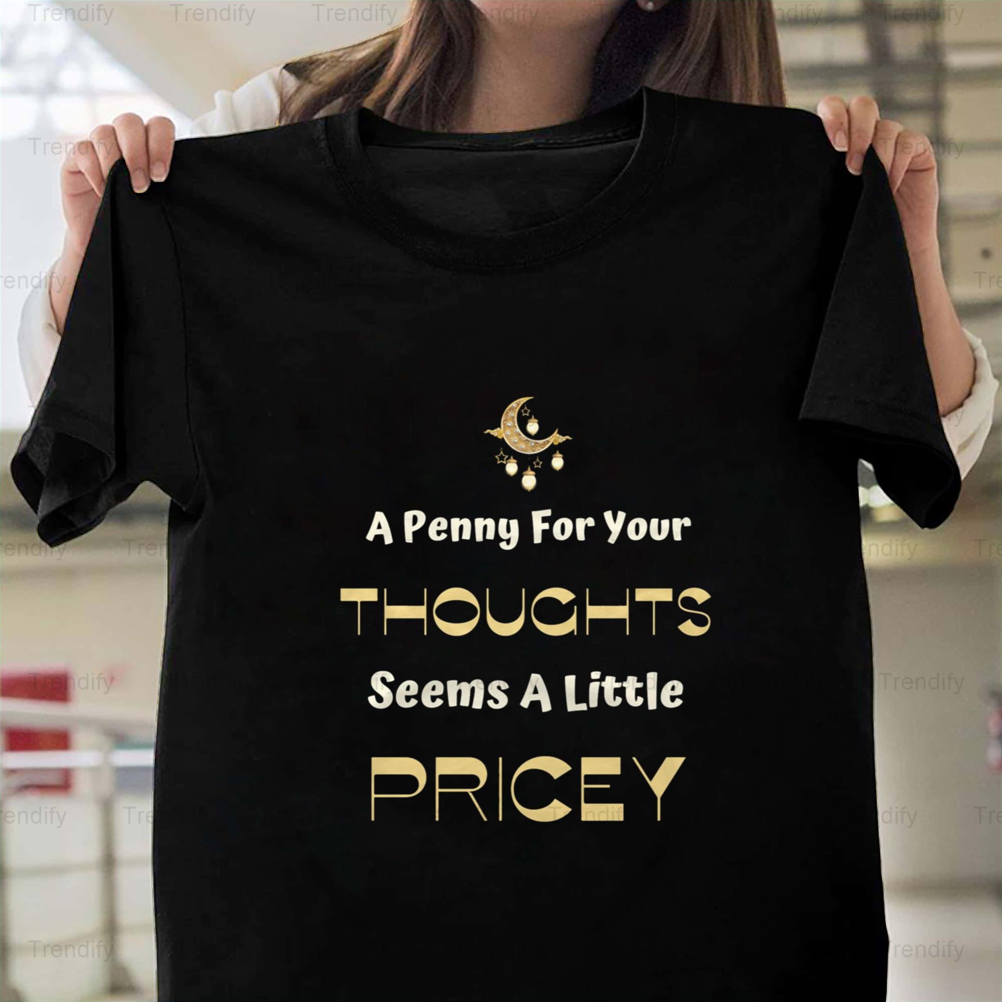 A Penny For Your Thoughts Seems Pricey Funny Sarcastic Quote H27608 T ...