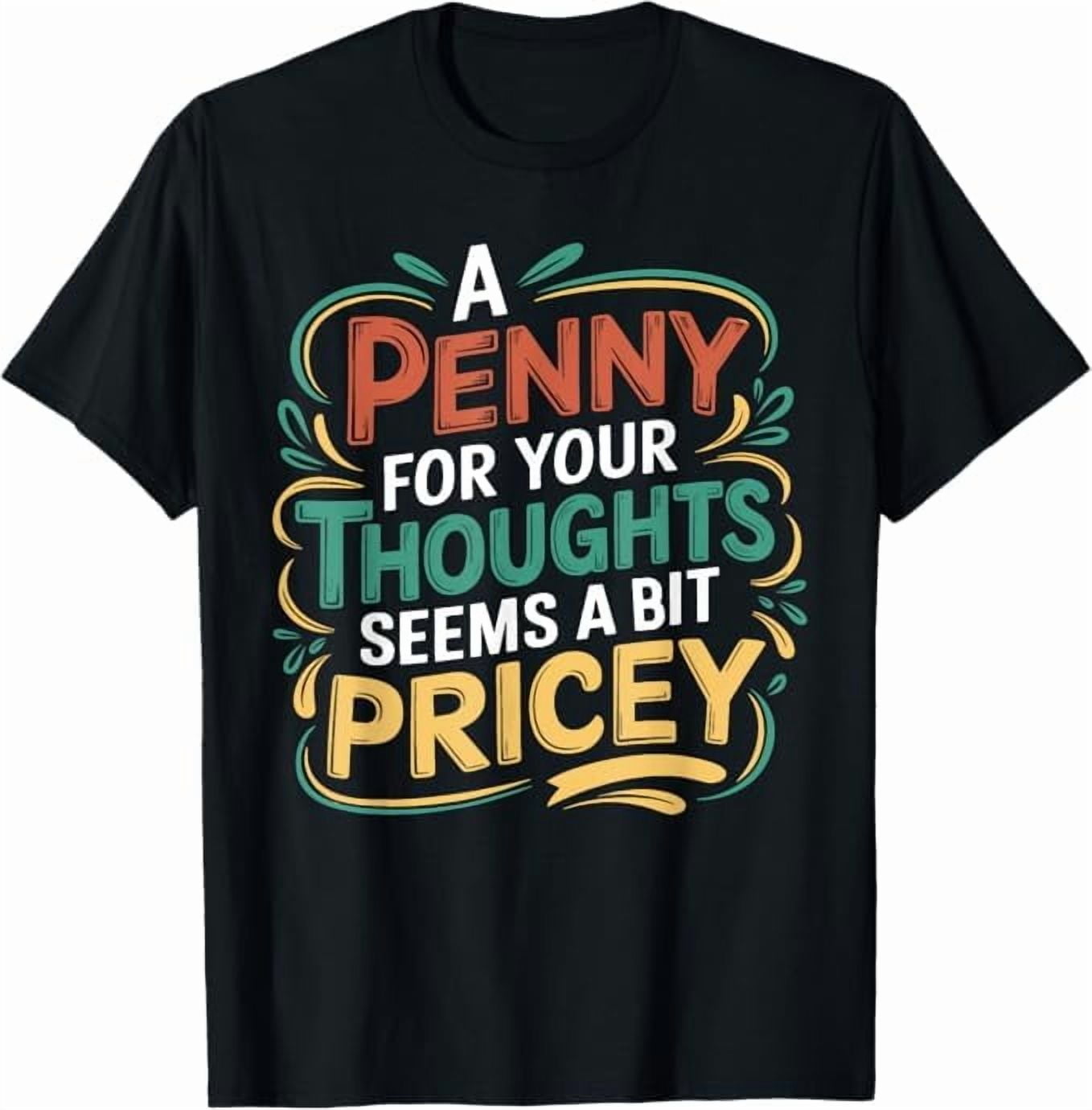 A Penny for Your Thoughts Seems A Little Pricey Funny Quote T-Shirt ...