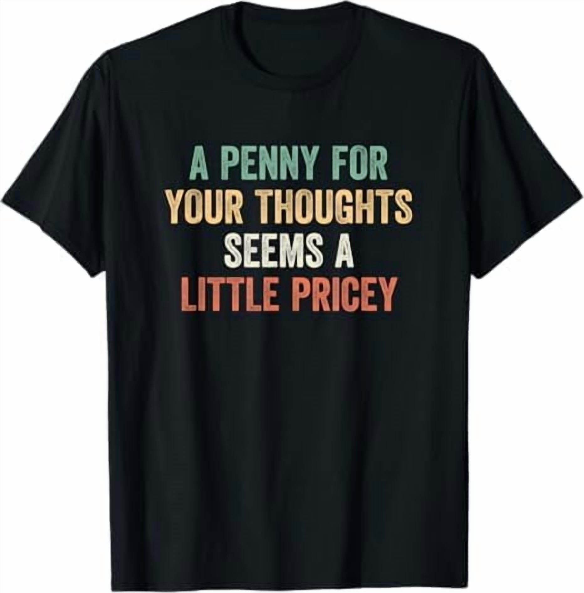A Penny for Your Thoughts Seems A Little Pricey Funny Quote T-Shirt ...