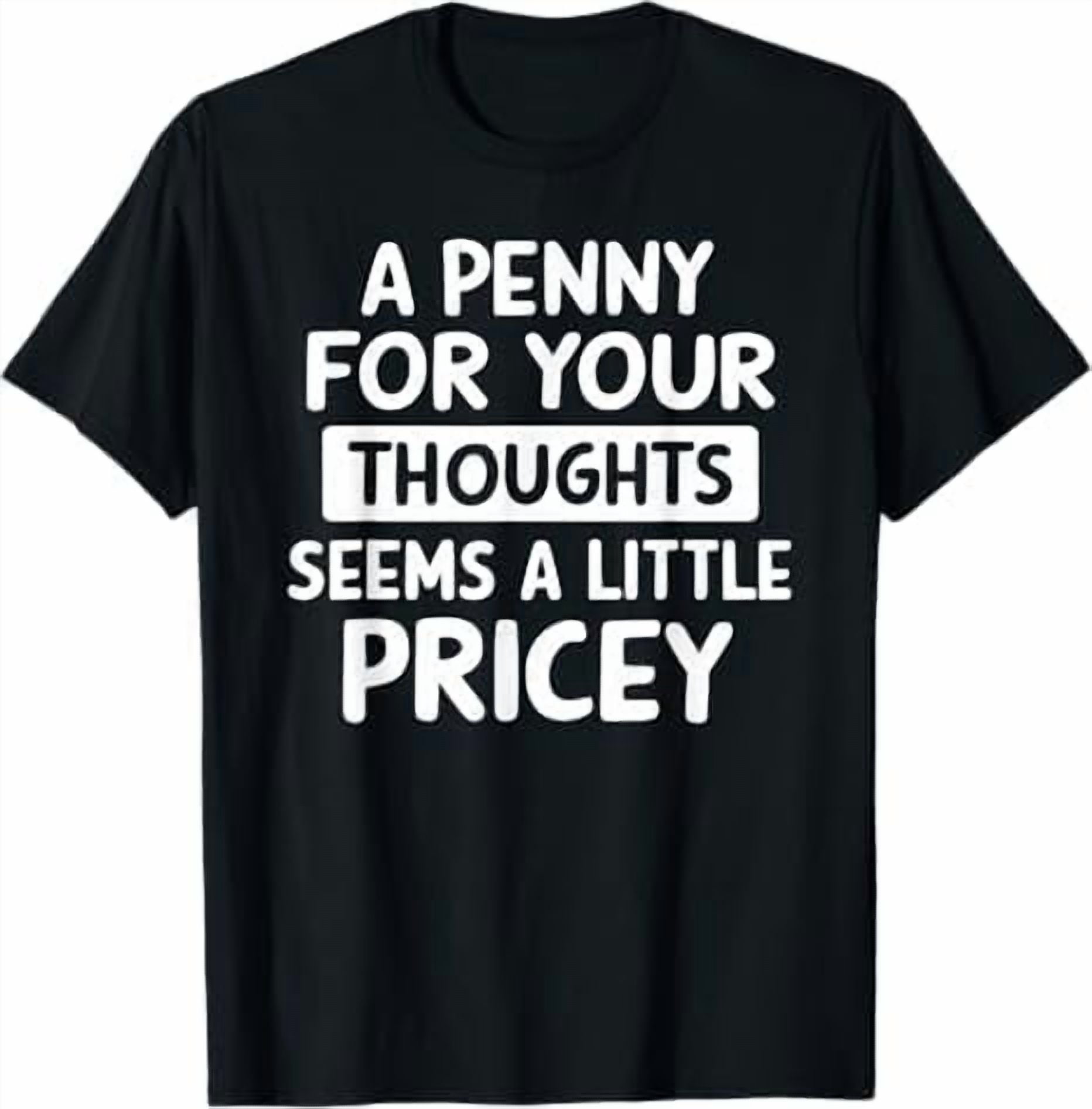 A Penny for Your Thoughts Seems A Little Pricey Funny Quote T-Shirt ...