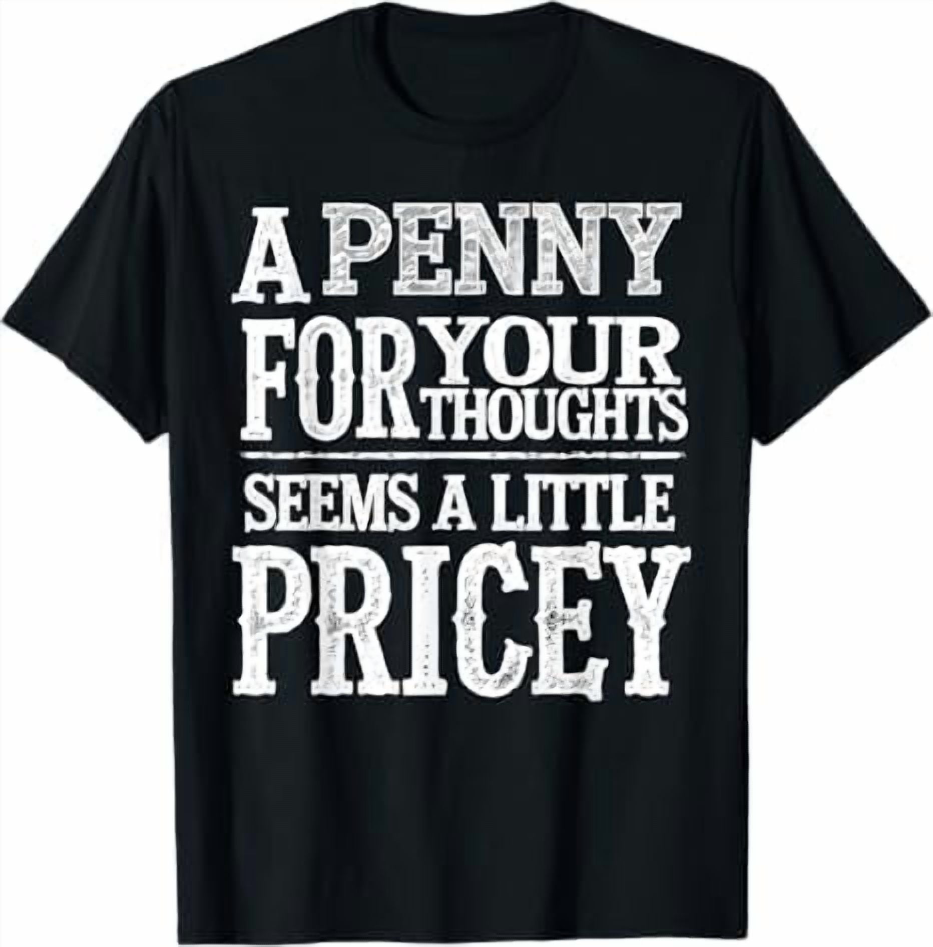 A Penny for Your Thoughts Seems A Little Pricey Funny Quote T-Shirt ...
