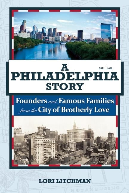 A Philadelphia Story: Founders and Famous Families from the City of ...