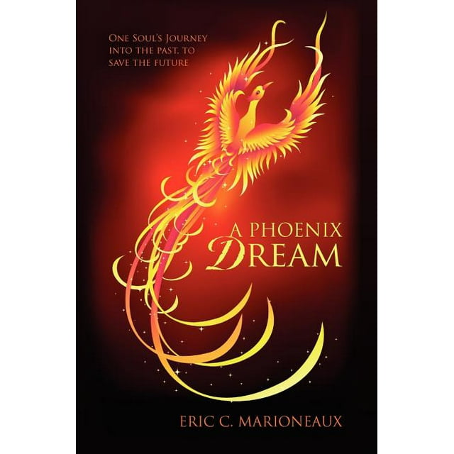 A Phoenix Dream : One Soul's Journey Into the Past, to Save the Future ...
